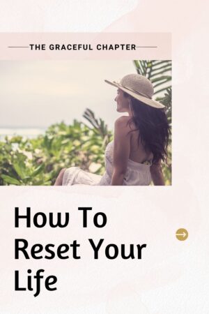 How To Reset Your Life - The Graceful Chapter