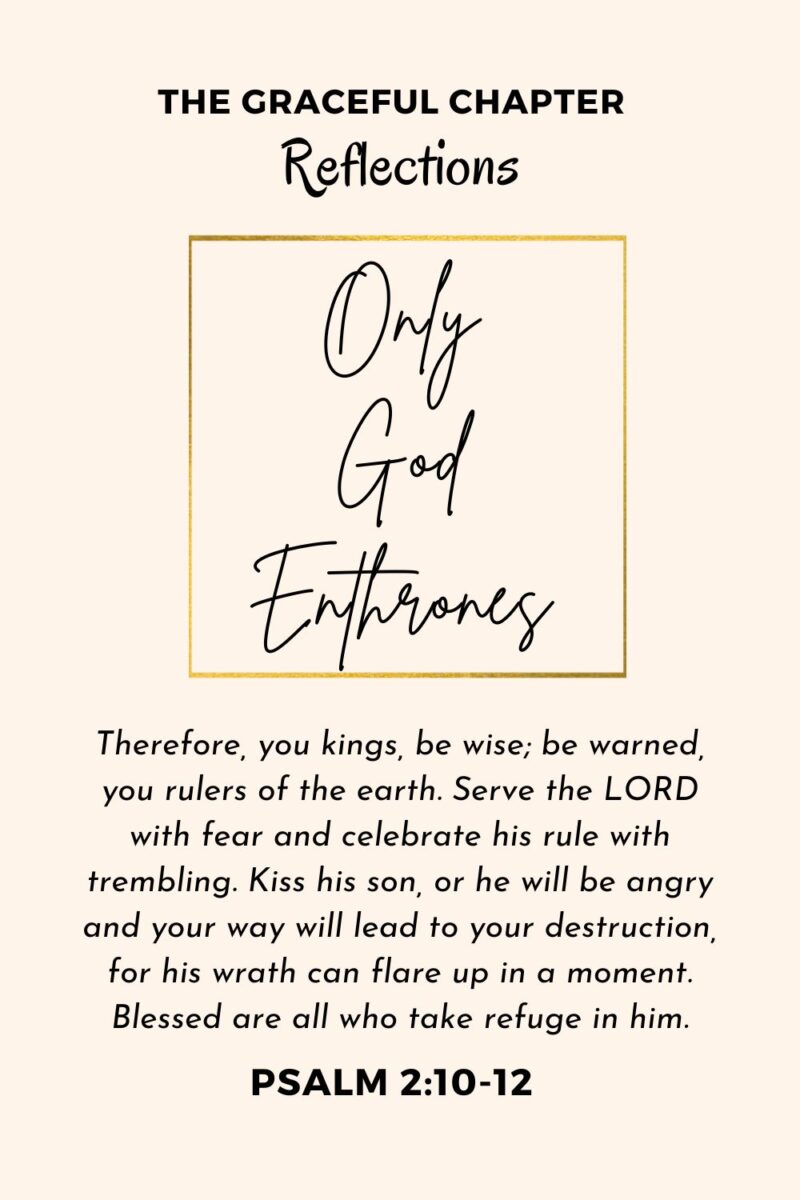 Reflection - Psalm 2:10-12 - Only God Enthrones - The Graceful Chapter